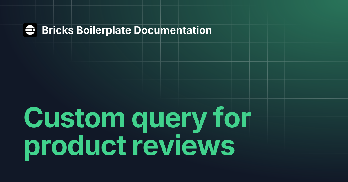 Custom Query For Product Reviews Bricks Boilerplate Documentation