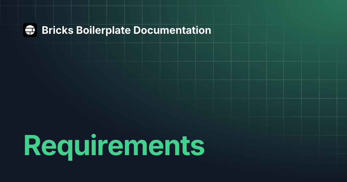 Requirements | Bricks Boilerplate Documentation